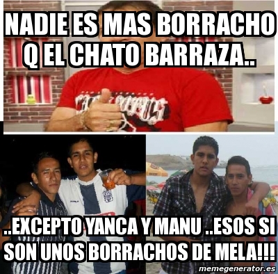 Meme Personalizado - Nadie es mas borracho q el chato barraza ...