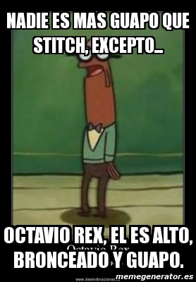 Meme Personalizado - nadie es mas guapo que stitch, excepto... octavio ...
