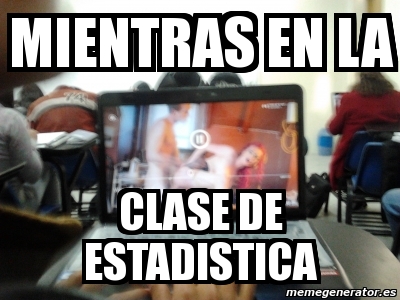Meme Personalizado - mientras en la clase de estadistica - 4334762