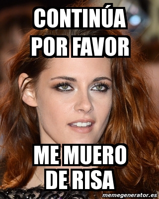 Meme Personalizado - CONTINÃšA POR FAVOR ME MUERO DE RISA - 4335350