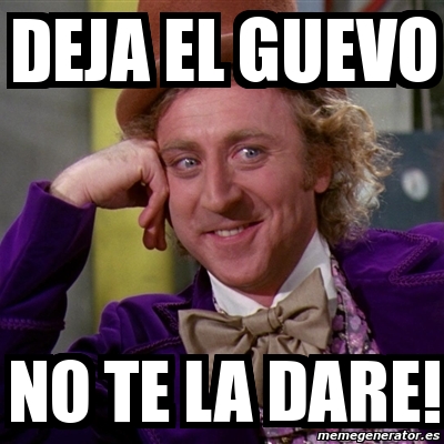 Meme Willy Wonka - Deja el guevo no te la dare! - 4335620