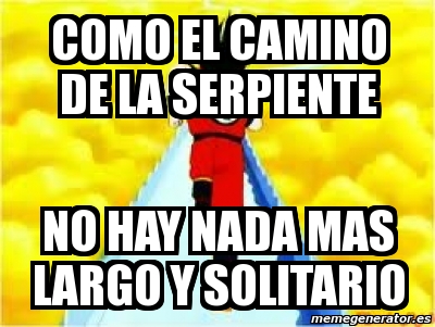 Meme Personalizado - Como el camino de la serpiente no hay nada mas ...