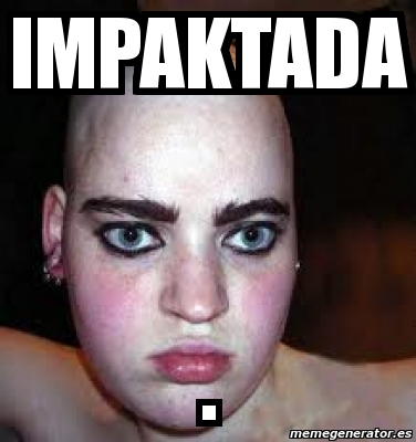 Meme Personalizado - impaktada . - 4342831