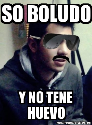 Meme Personalizado - SO BOLUDO y no tene huevo - 4343358