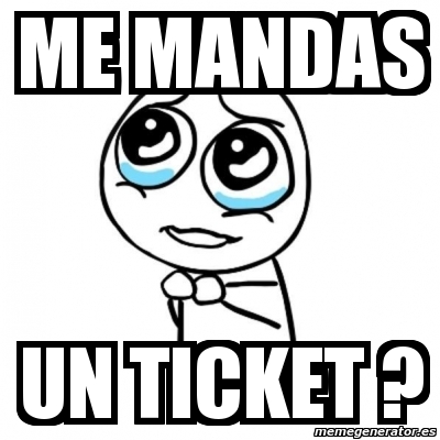 Meme Por favor - Me mandas un ticket ? - 4343606