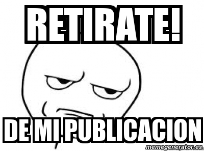 Meme Personalizado - retirate! de mi publicacion - 4345921