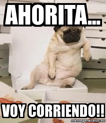 Meme Personalizado - ahorita... voy corriendo!! - 4348372