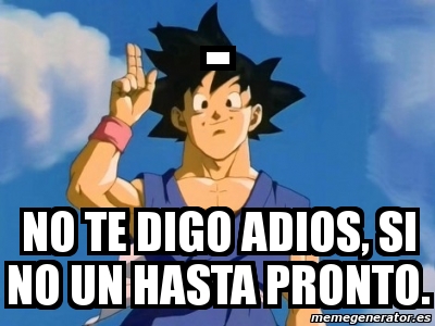 Meme Personalizado - - no te digo adios, si no un hasta pronto. - 4349087