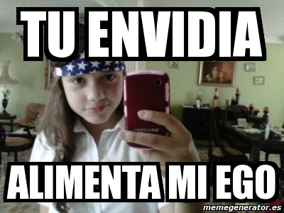 Meme Personalizado - Tu envidia alimenta mi ego - 4349199