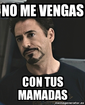 Meme Personalizado - No me vengas con tus mamadas - 4350864