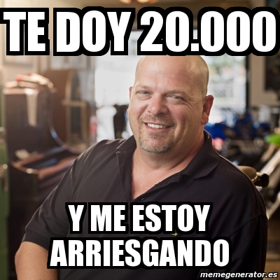Meme Personalizado - Te doy 20.000 y me estoy arriesgando - 4350904