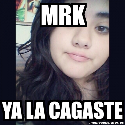 Meme Personalizado - MRK ya la cagaste - 4351545