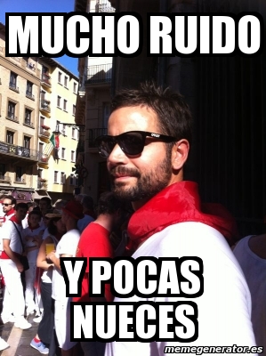Meme Personalizado - mucho ruido y pocas nueces - 4352297