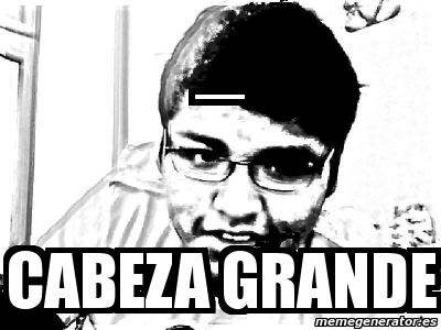 Meme Personalizado - _ cabeza grande - 4352622