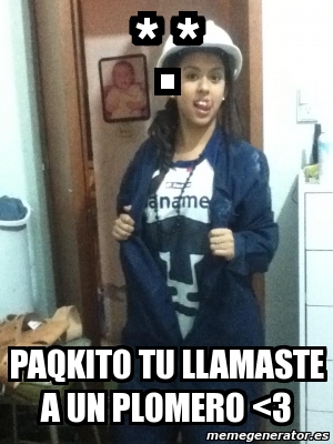 Meme Personalizado - *.* paqkito tu llamaste a un plomero