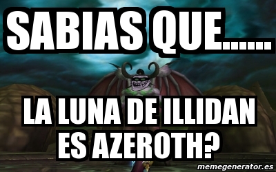 Meme Personalizado - sabias que...... la luna de illidan es azeroth? - 4354270