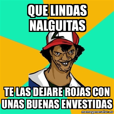 Meme Ash Pedreiro - que lindas nalguitas te las dejare rojas con unas ...