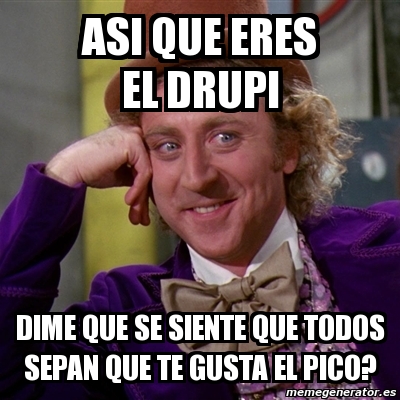 Meme Willy Wonka - asi que eres el drupi dime que se siente que todos ...