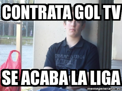 Meme Personalizado - contrata gol tv se acaba la liga - 4356805