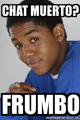 Meme Personalizado - Chat muerto? frumbo - 4357692