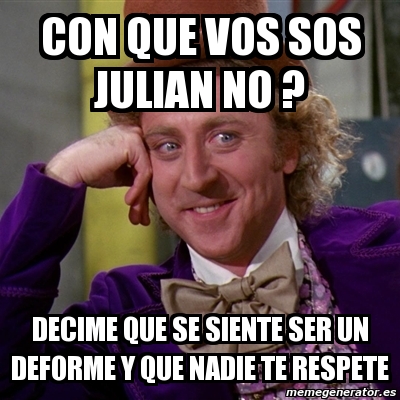 Meme Willy Wonka - con que vos sos julian no ? decime que se siente ser ...