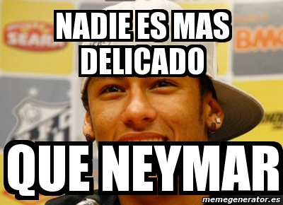 Meme Personalizado - nadie es mas delicado que neymar - 4362184