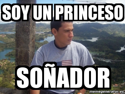 Meme Personalizado - SOY UN PRINCESO SOÃ±ADOR - 4364273