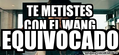 Meme Personalizado - te metistes con el wang equivocado - 4367837