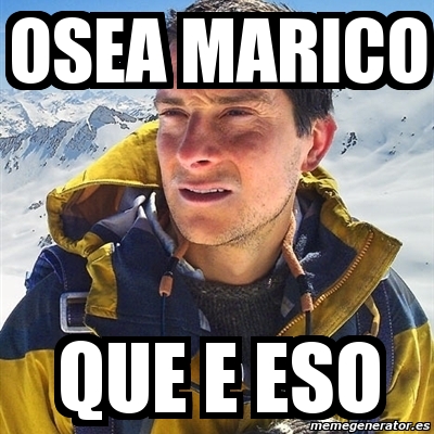 Meme Bear Grylls - osea marico que e eso - 4371994