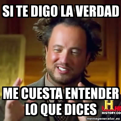 Meme Ancient Aliens - si te digo la verdad me cuesta entender lo que ...
