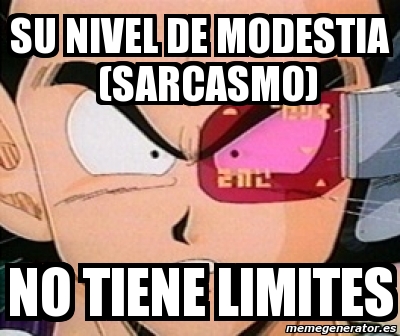 Meme Personalizado - su nivel de modestia (sarcasmo) no tiene limites ...