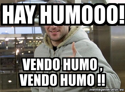 Meme Personalizado - hay humooo! vendo humo , vendo humo !! - 4376689