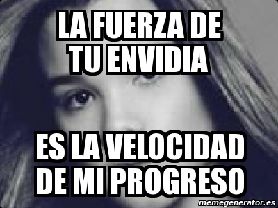Meme Personalizado - La fUerza de tu envidia Es la velocidad de mi prOgreso - 4378885