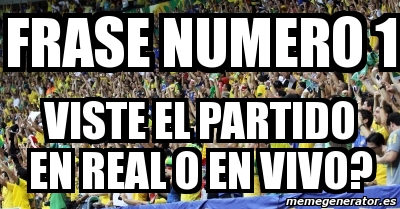 Meme Personalizado - frase numero 1 viste el partido en real o en vivo ...