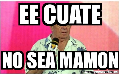 Meme Personalizado - ee cuate No sea mamon - 4379334