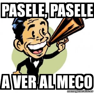 Meme Personalizado - Pasele, pasele a ver al meco - 4381150