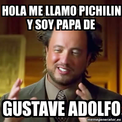 Meme Ancient Aliens - hola me llamo pichilin y soy papa de gustave ...