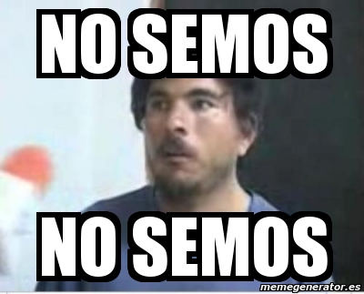 Meme Personalizado - no semos no semos - 4384206