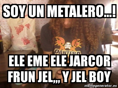 Meme Personalizado - Soy Un Metalero...! Ele Eme Ele Jarcor Frun Jel ...