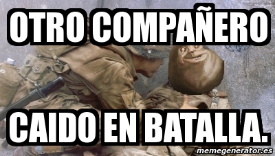 Meme Personalizado - Otro compaÃ±ero caido en batalla. - 4387576