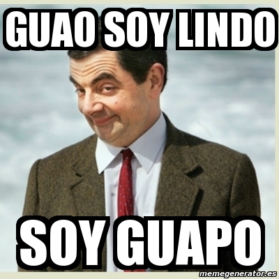 Meme Mr Bean - guao soy lindo soy guapo - 4388894