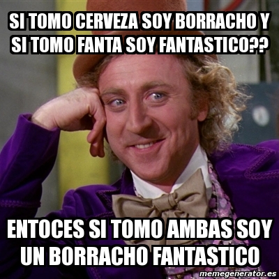 Meme Willy Wonka - si tomo cerveza soy borracho y si tomo fanta soy ...