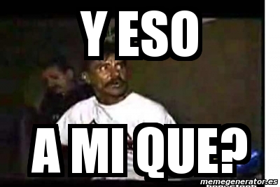 Meme Personalizado - y eso a mi que? - 4389871