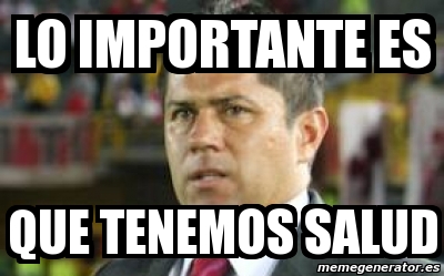 Meme Personalizado - lo importante es que tenemos salud - 4394996