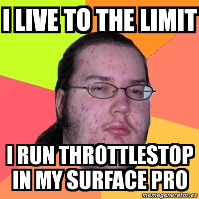 Meme Friki - i live to the limit I run Throttlestop in my Surface Pro ...