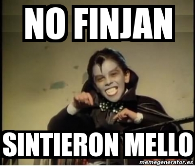 Meme Personalizado - no finjan sintieron mello - 4043551