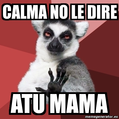 Meme Chill Out Lemur - calma no le dire atu mama - 4400270