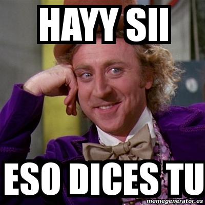 Meme Willy Wonka - hayy sii eso dices tu - 4400528