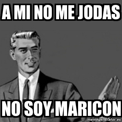 Meme Correction Guy - a mi no me jodas no soy maricon - 4400926