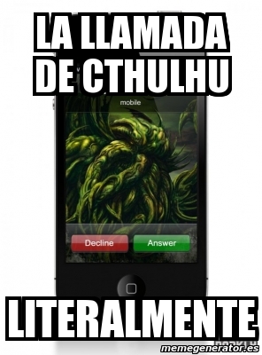 Meme Personalizado - La llamada de cthulhu literalmente - 4402022